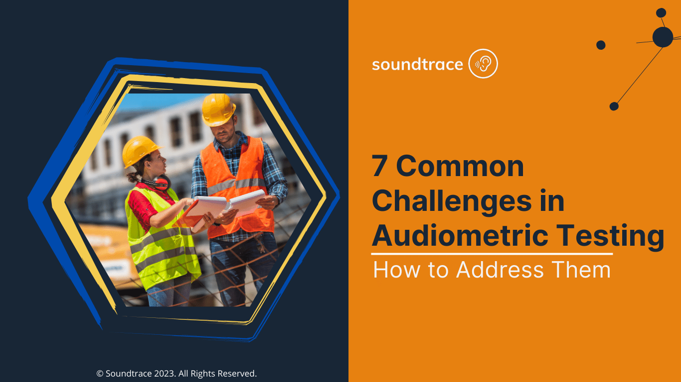 7 Common Challenges In Audiometric Testing Soundtrace Digital Hearing Conservation Program 